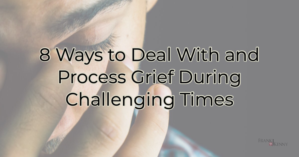 8 Ways to Deal With and Process Grief During Challenging Times